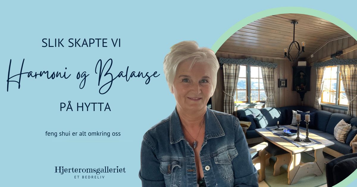 Harmoni og balanse på hytta med feng shui - Hjerteromsgalleriet